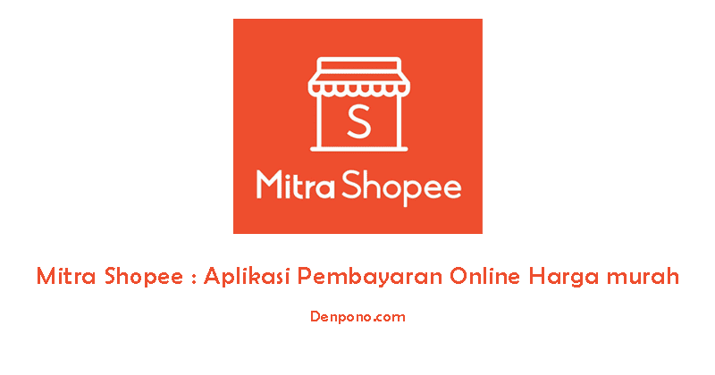 Apa Itu Mitra Shopee? Aplikasi Pembayaran Online Harga Terjangkau - Denpono Blog