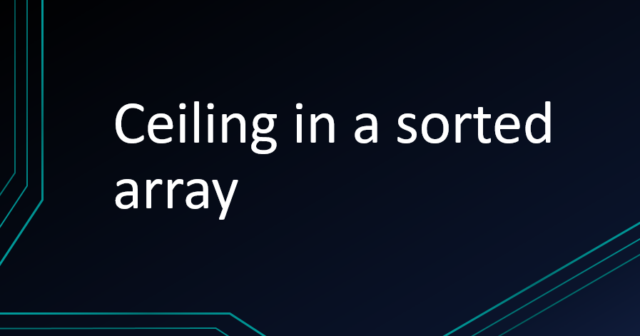 Ceiling in a sorted array - Programming-FunCodePro