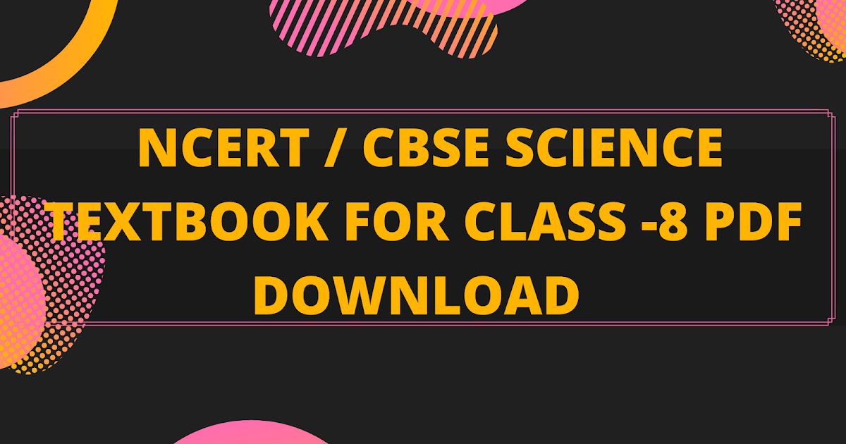 NCERT / CBSE SCIENCE TEXTBOOK FOR CLASS -8 PDF DOWNLOAD