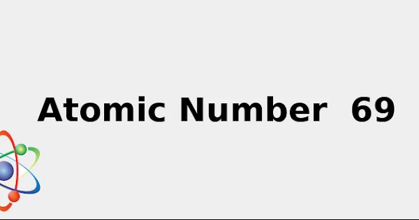 Atomic Number 69 (+ facts: Sources, Uses, Color and more...) 2022