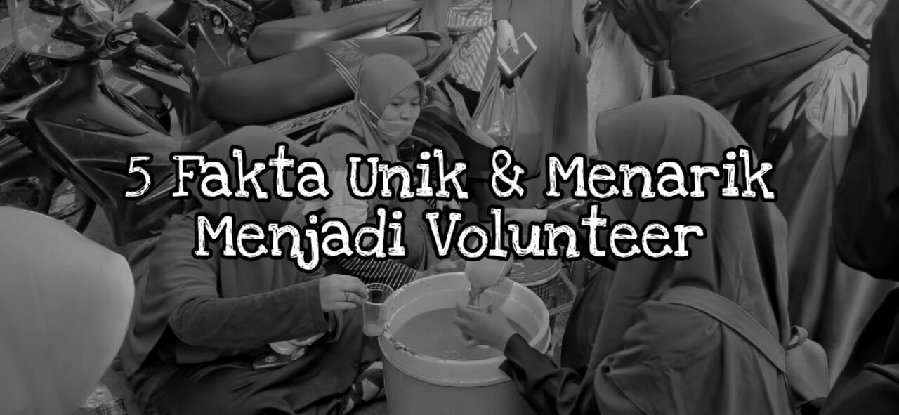 5 Fakta Unik dan Menarik Menjadi Seorang Relawan (Volunteer)
