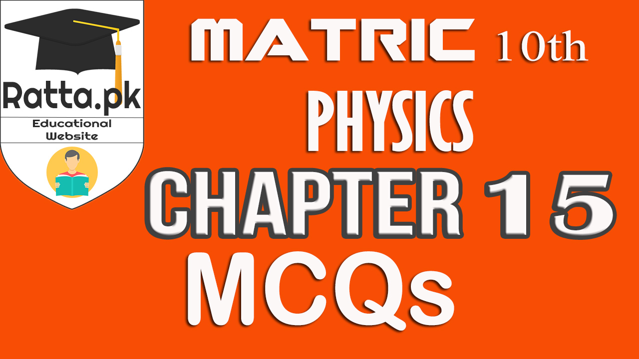 10th Physics Chapter 15 MCQs | Matric Physics Notes - Ratta.pk