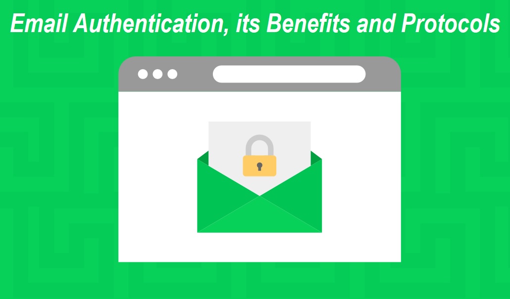 Everything about Email Authentication, its Benefits and Protocols