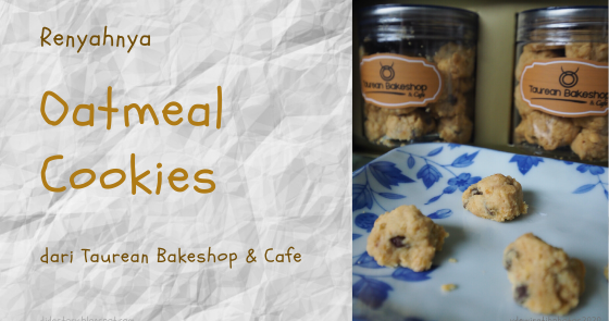 Renyahnya Oatmeal Cookies dari Taurean Bakeshop & Cafe