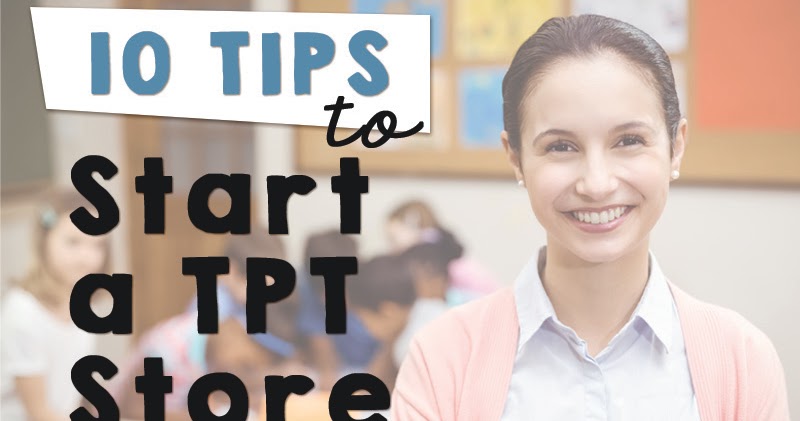 10 Tips to Start a TPT Store | TPT Seller Tips and Advice