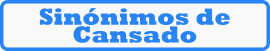 Sinónimos de CANSADO