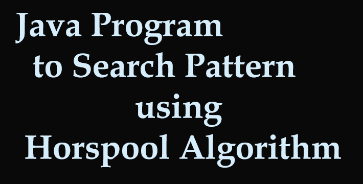 Java Program to Search Pattern using Horspool Algorithm | Codispatch Java Program to Search Pattern using Horspool Algorithm | Codispatch