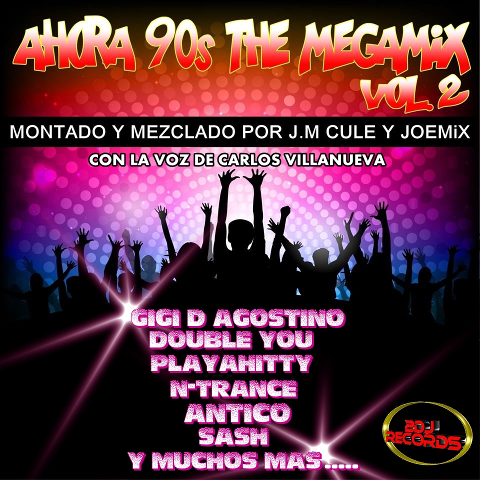 MIXES Y MEGAMIXES: AHORA 90S THE MEGAMIX VOL.. 2 BY J.M.CULE & JOEMIX FOR 2DJ RECORDS-2017