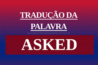ASKED - Tradução e significado da palavra - Aprender Inglês