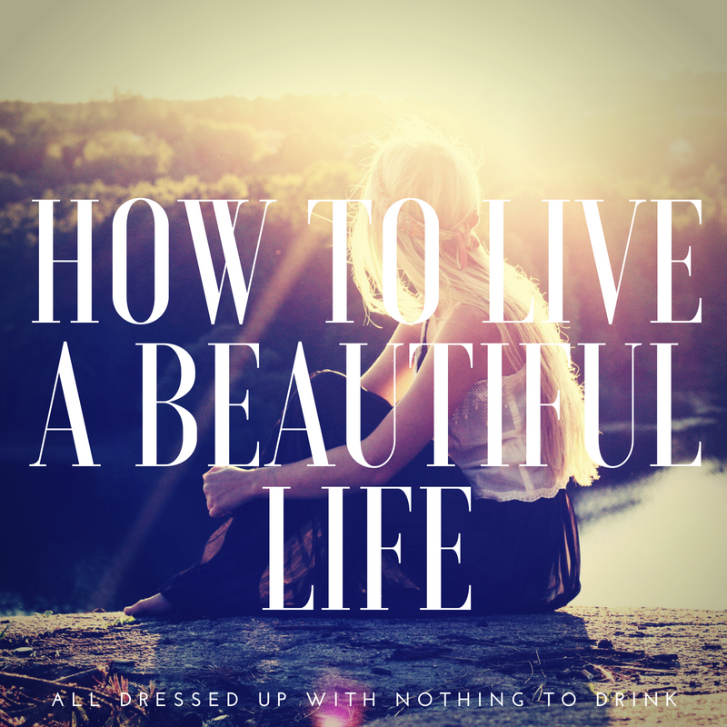 How to Live a Beautiful Life - All Dressed Up...