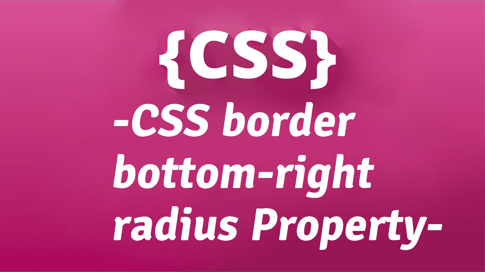 CSS border-bottom-right-radius Property CSS border-bottom-right-radius Property