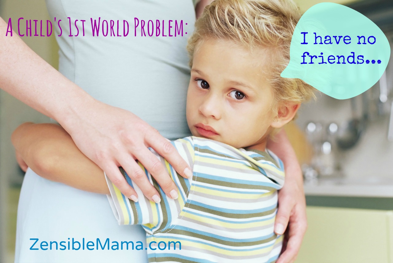 Zensible Mama: A Child's First World Problem: "I have No Friends!"