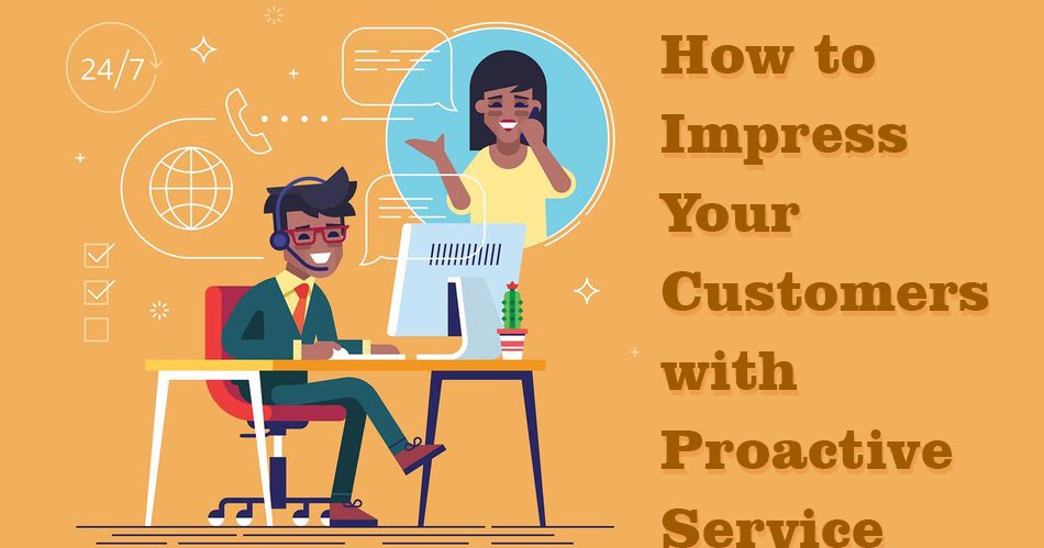 How to Impress Your Customers with Proactive Service