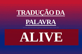 ALIVE - Tradução e significado da palavra - Aprender Inglês