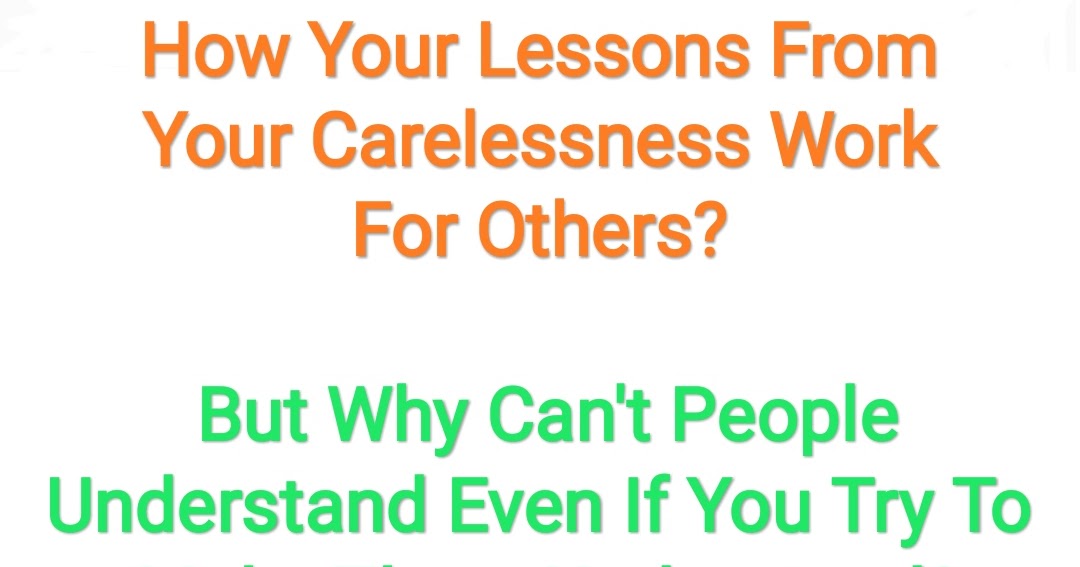 How Your Lessons From Your Carelessness Work For Others?