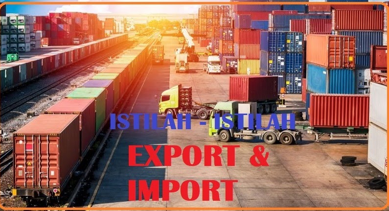 ISTILAH - ISTILAH YANG SERING DIPAKAI DALAM KEGIATAN EXPORT DAN IMPORT