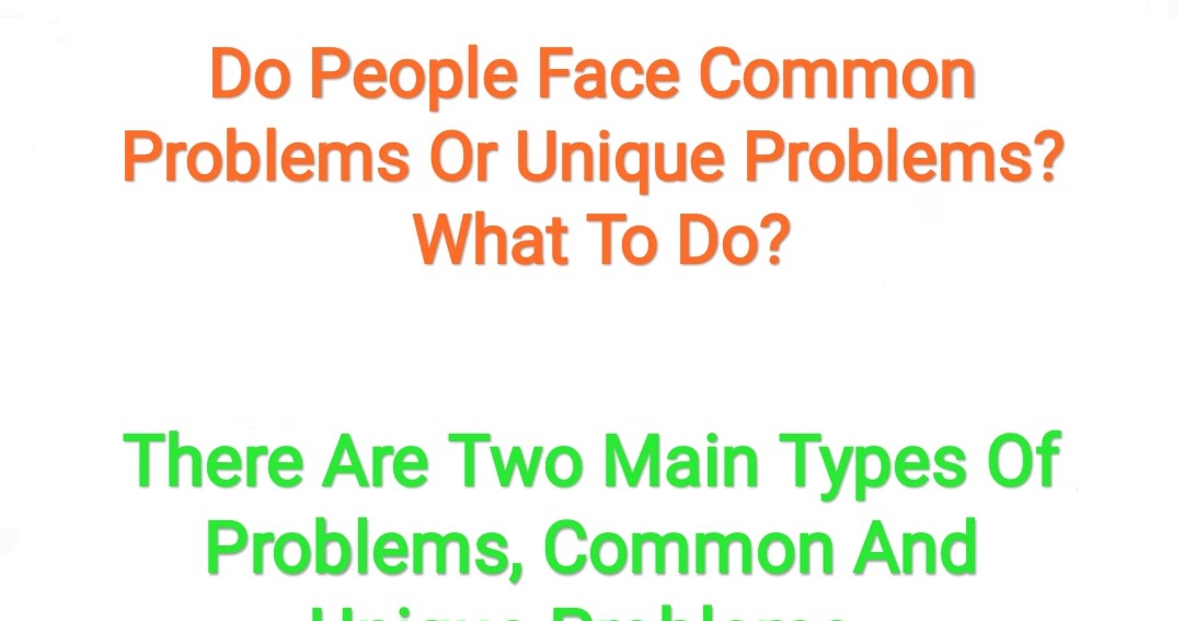 Do People Face Common Problems Or Unique Problems? What To Do?