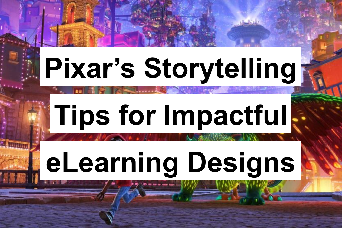 How to Use Pixar's Storytelling Tips for Impactful eLearning Designs
