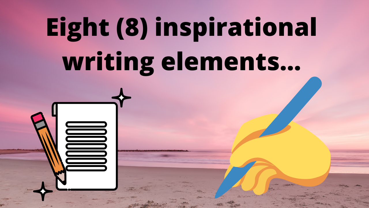 Eight (8) inspirational writing elements