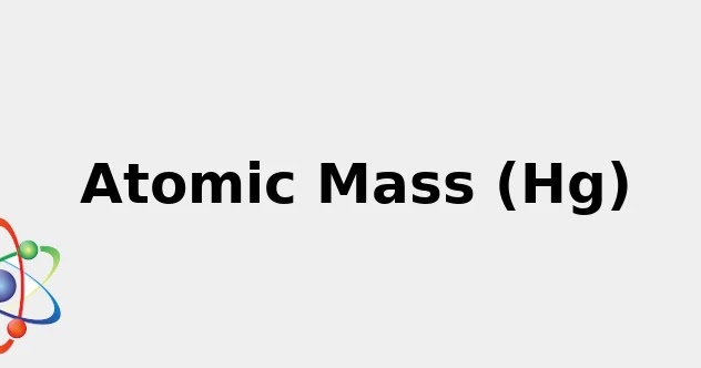 Atomic Mass Hg (& Secrets: Uses, Sources and more...) 2022