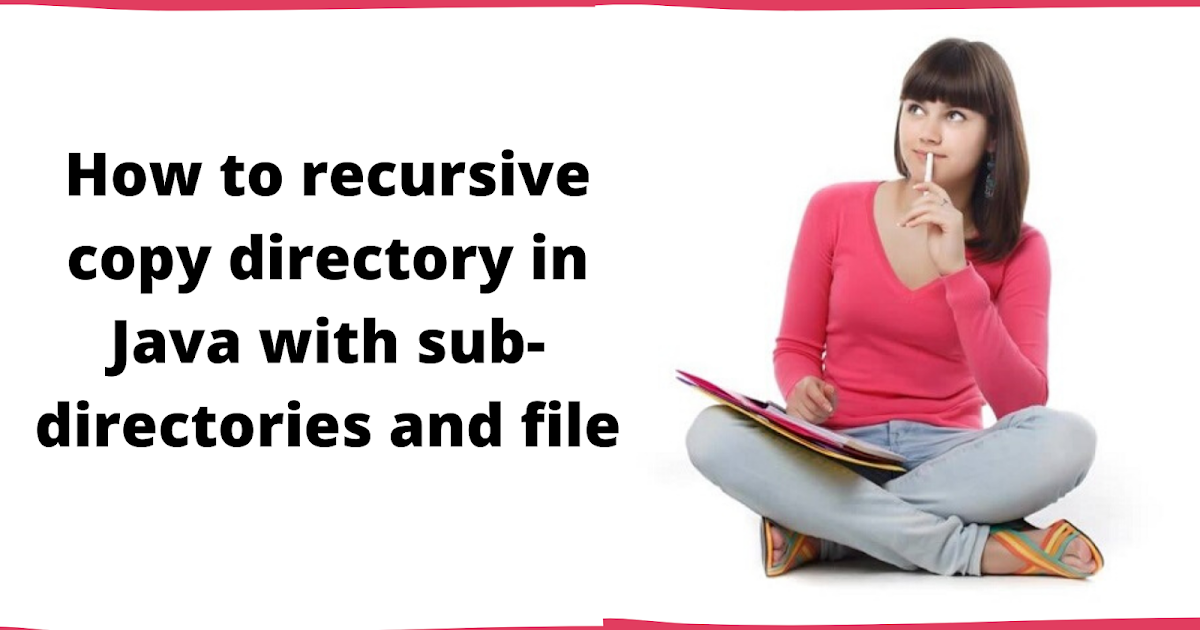 How To Recursive Copy Directory In Java With Sub Directories And File