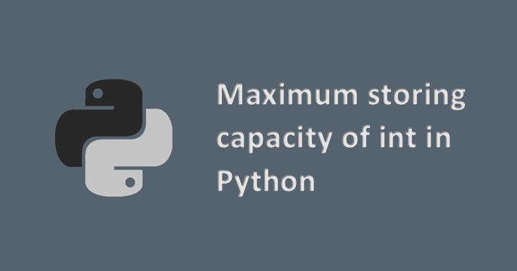 Maximum Storing Capacity Of Int In Python maximum-storing-capacity-of-int-in-python