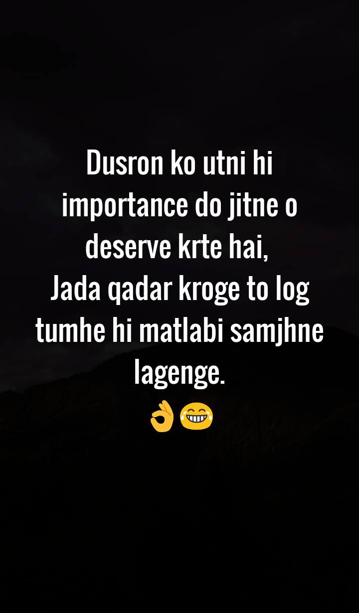 Dusron ko utni hi importance do jitne o deserve krte hai, Jada qadar ... Dusron ko utni hi importance do jitne o deserve krte hai, Jada qadar ...