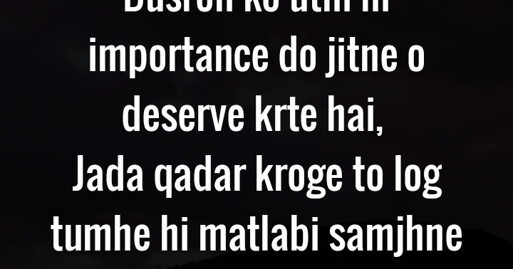 Dusron ko utni hi importance do jitne o deserve krte hai, Jada qadar ... Dusron ko utni hi importance do jitne o deserve krte hai, Jada qadar ...
