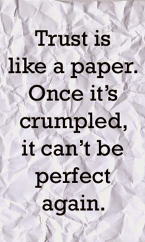 Trust is like a paper. Once it's crumpled, it can't be perfect again ...