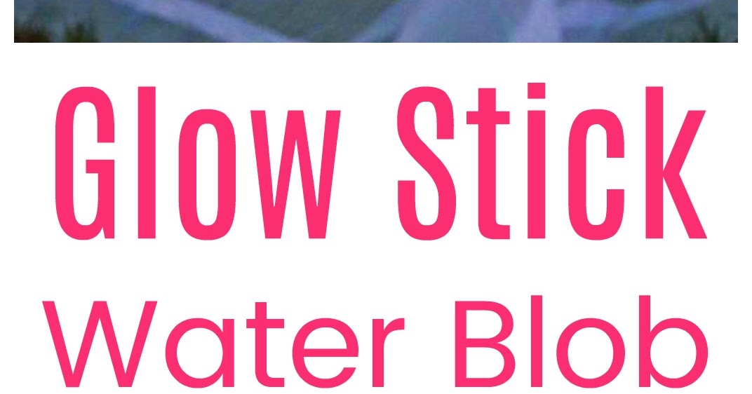 How to Create a Glow Stick Water Blob - Life with Moore Babies