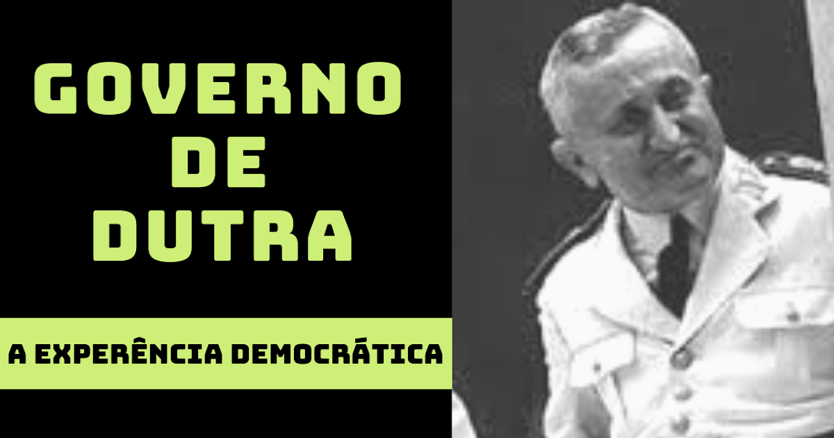 Governo Dutra e a Experiência Democrática - 1946-1964