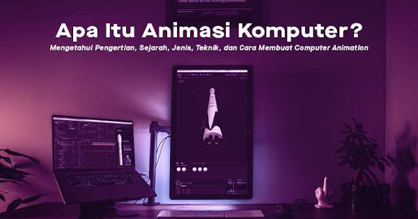 Apa Itu Animasi Komputer: Mengetahui Pengertian, Sejarah, Jenis, Teknik ...