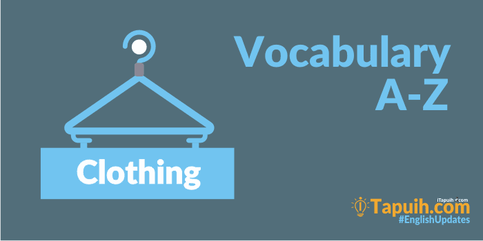 English Vocabulary A to Z : Clothing dan Terjemahannya - Paja Tapuih