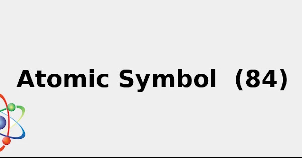 Atomic Symbol 84 (& Cool facts: Uses, Sources, Color and more...) 2022