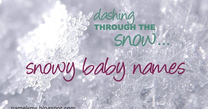 Nameisms ~ Baby Name Blog: Dashing Through the Snow: Snowy Baby Names