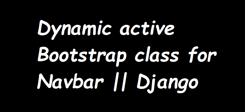 Dynamic active Bootstrap class for Navbar || Django - Ahamed's Blog