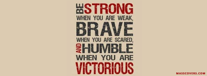 Be STRONG when you are weak, BRAVE when you are scared, and HUMBLE when ...