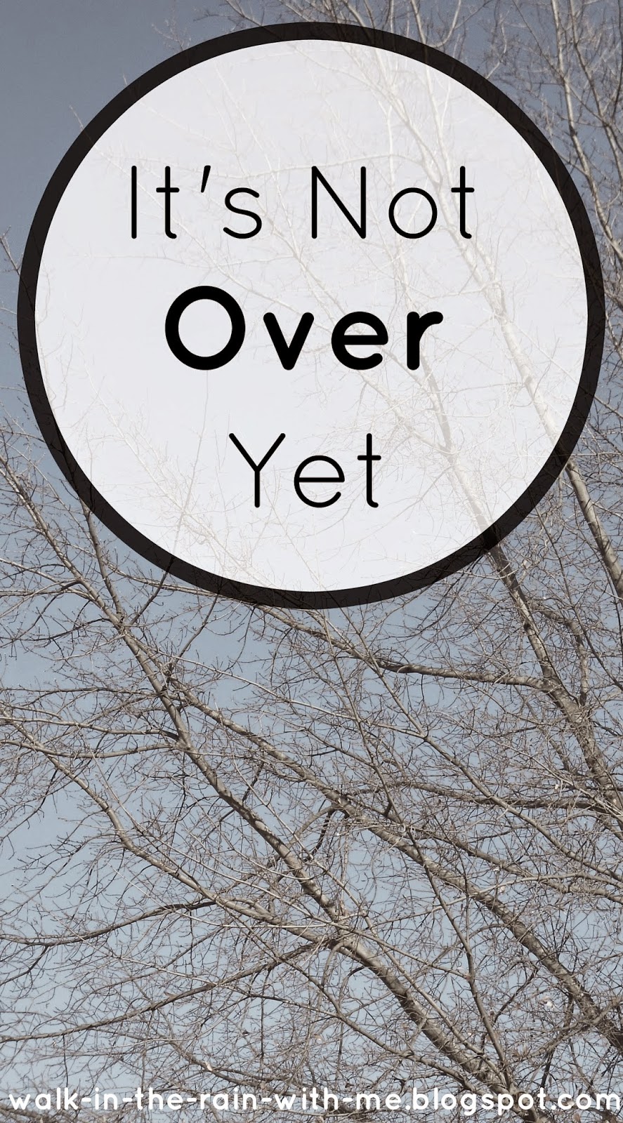 Walk In The Rain With Me: It's Not Over Yet