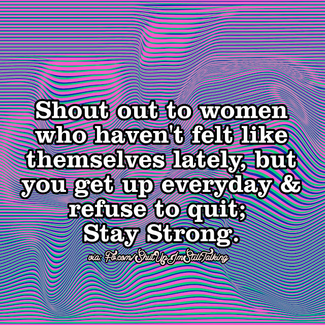 Push through one day and the next will be better, Stay Strong