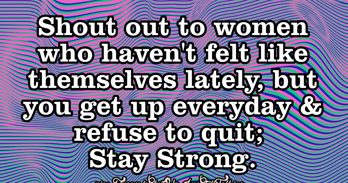 Push through one day and the next will be better, Stay Strong