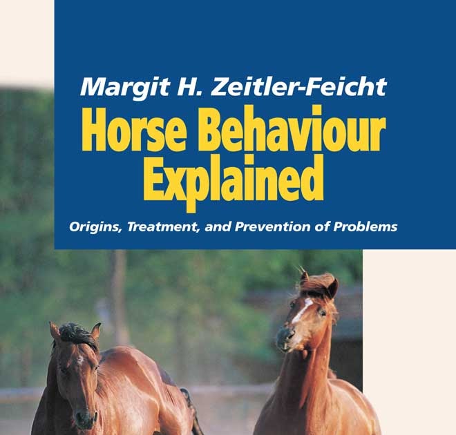 Horse Behaviour Explained: Origins, Treatment and Prevention of Problems