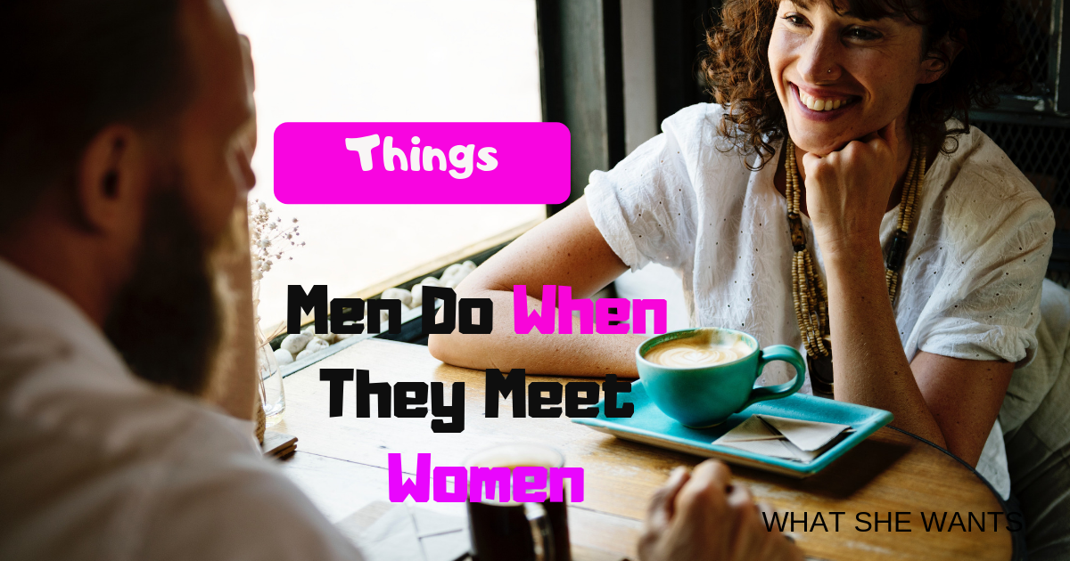 Things Men Do When They Meet Women | Evafeeds