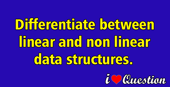 Differentiate Between Linear And Non Linear Data Structures differentiate-between-linear-and-non-linear-data-structures
