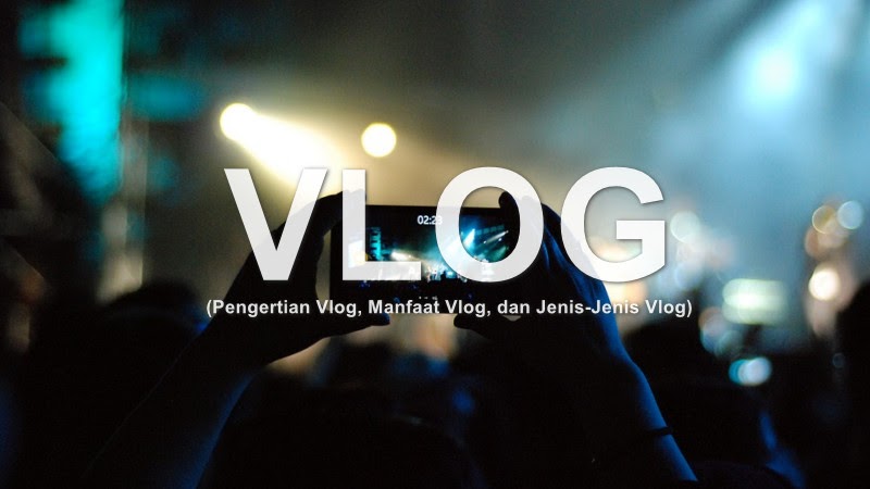 Pengertian, Manfaat dan Jenis-Jenis Vlog - MATAHAYA