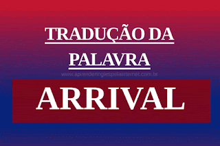 ARRIVAL - Tradução e significado da palavra - Aprender Inglês