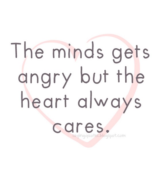 The minds gets angry but the heart always cares | Saying Pictures