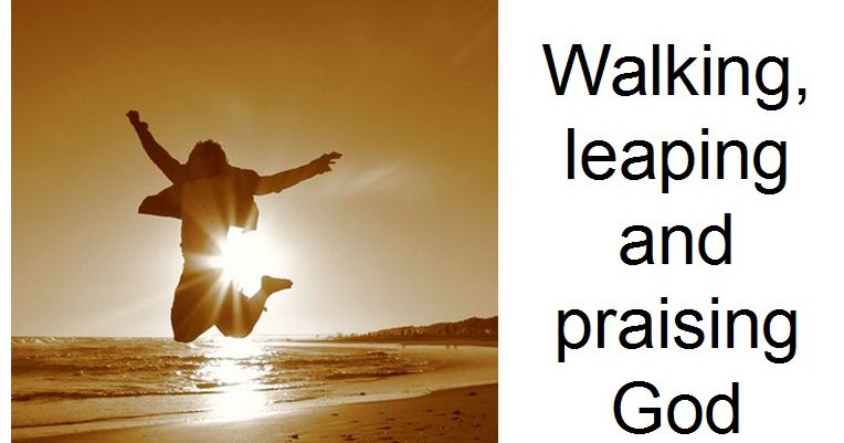 Blessed By The Lord: May 28, 2020 - WALKING AND LEAPING AND PRAISING GOD