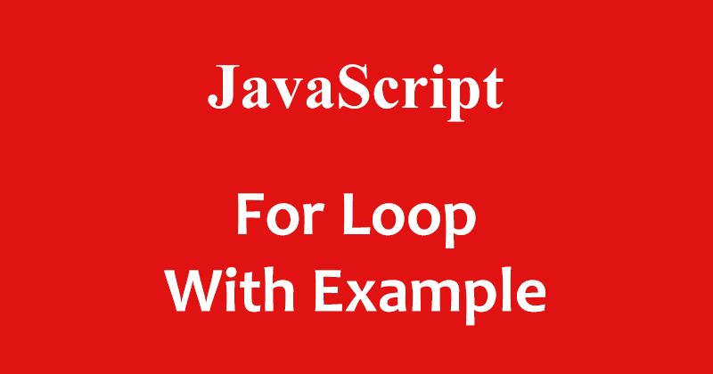 Using For Loop In Javascript With Example And Flow Chart - Tech Savvy