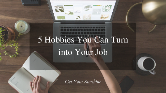 5 Hobbies You can Turn into Your Job