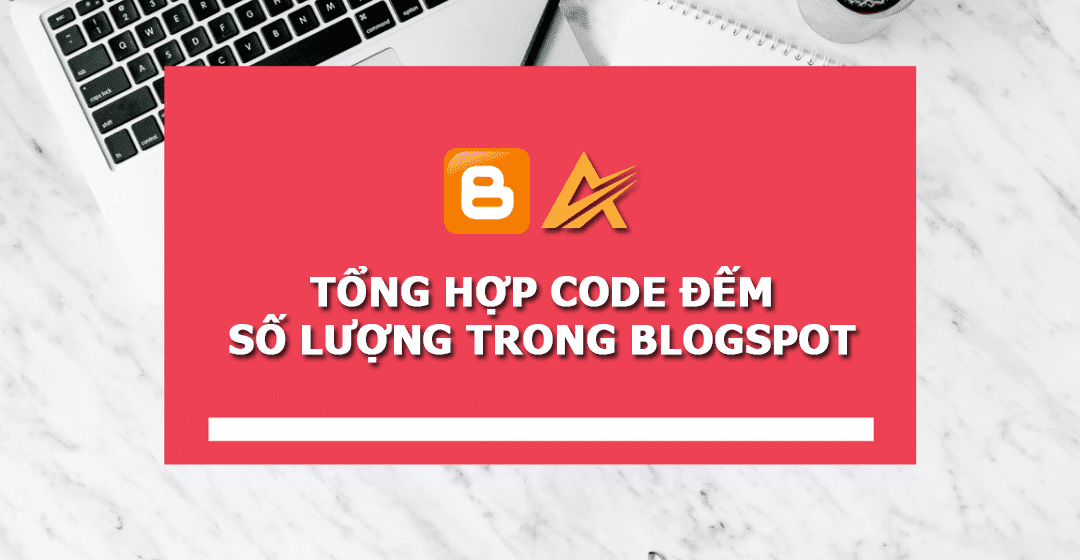 Tổng hợp Code đếm số lượng Bài viết, Bình luận, Trang tĩnh, Nhãn trong ...